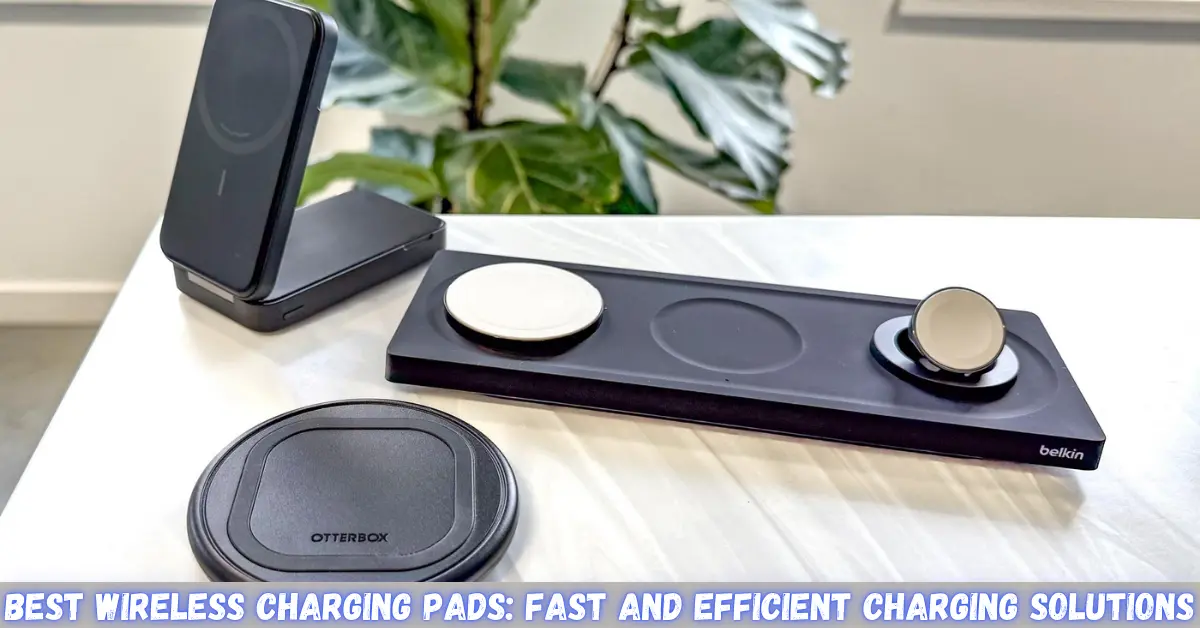 Best Wireless Charging Pads: Fast And Efficient Charging Solutions